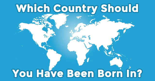 Which Country Should You Have Been Born In? | MyDailyQuizz