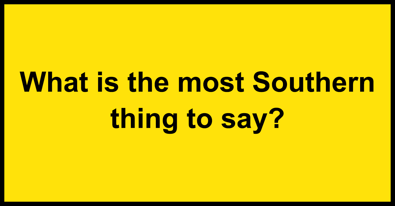 Only A True Southerner Knows These 10 Phrases | MyDailyQuizz